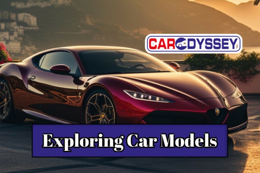 Unveiling the World of Car Models | Car Models | CarOdyssey